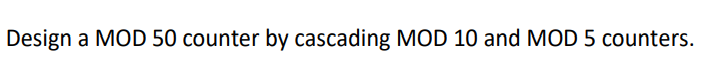Solved Design a MOD 50 counter by cascading MOD 10 and MOD 5 | Chegg.com