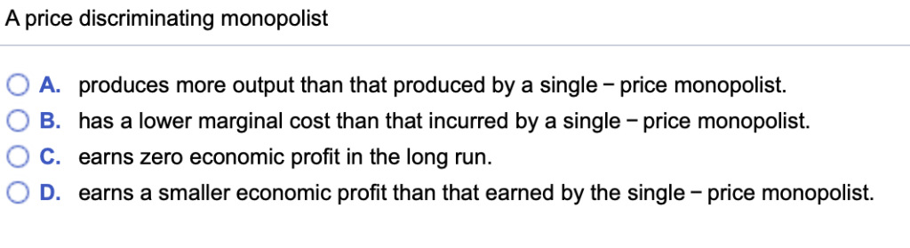 Solved A price discriminating monopolist O A. produces more | Chegg.com