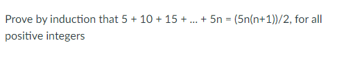 Solved Prove by induction that 5+10+15+…+5n=(5n(n+1))/2, for | Chegg.com