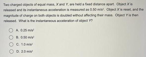 Solved Two charged objects of equal mass, X and Y, are held | Chegg.com