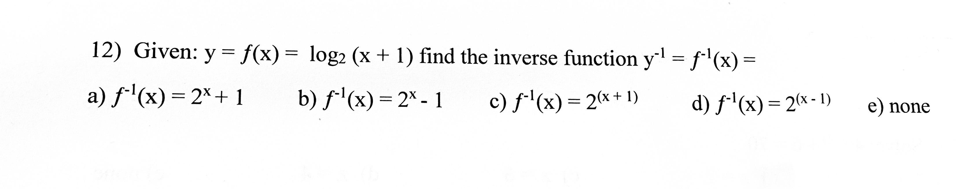 Solved 12) Given: y = f(x) = log2 (x + 1) find the inverse | Chegg.com