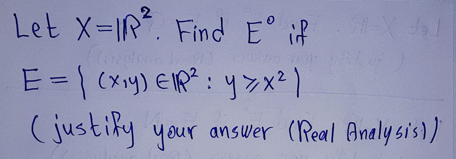 Solved Let X=R2. Find E∘ if E=∣∣(x,y)∈R2:y⩾x2∣∣ (justify | Chegg.com