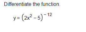 Solved Differentiate the function.y=(2x2-5)-12 | Chegg.com