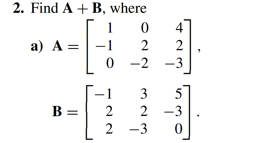 [Solved]: 2. Find ( mathbf{A}+ mathbf{B} ), where a)