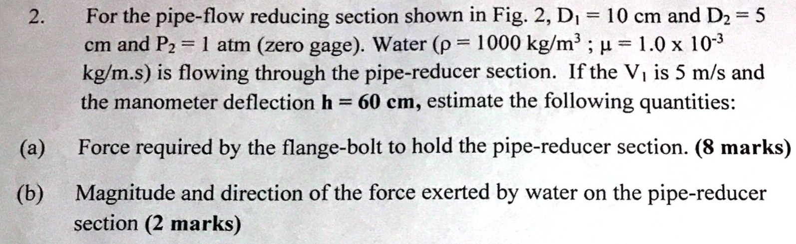 Solved 2. For the pipe-flow reducing section shown in Fig. | Chegg.com