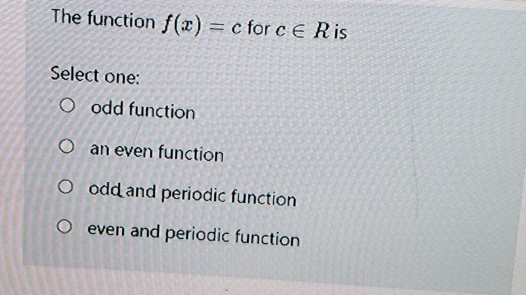 Solved The function f(x)=c for c∈R is Select one: odd | Chegg.com