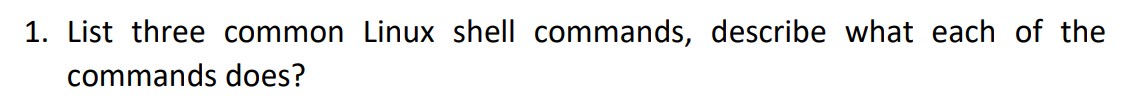 Solved 1. List three common Linux shell commands, describe | Chegg.com