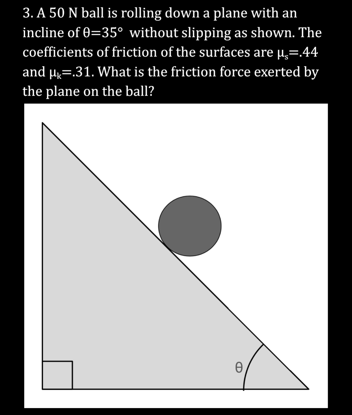 Solved 3. A 50 N ball is rolling down a plane with an | Chegg.com