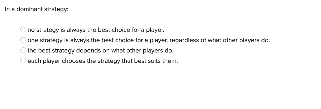 Solved In a dominant strategy no strategy is always the best | Chegg.com