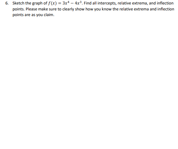 Solved 6. Sketch the graph of f(x) = 3x4 - 4x3. Find all | Chegg.com