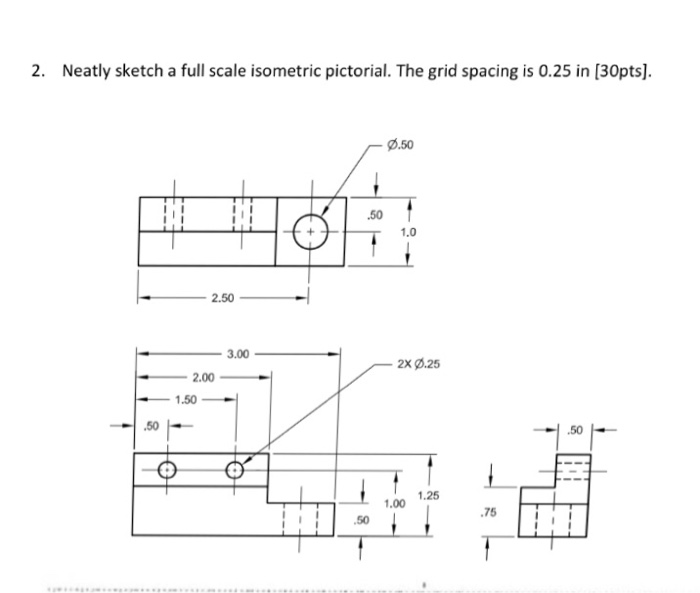 Solved 2. Neatly sketch a full scale isometric pictorial. | Chegg.com