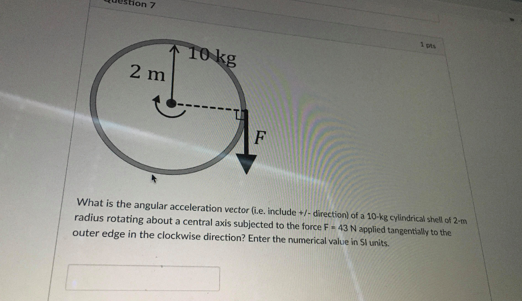 Solved 7 1 pts 10 kg 2m F What is the angular acceleration | Chegg.com