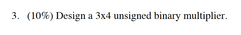 Solved 3. (10%) Design a 3x4 unsigned binary multiplier. a | Chegg.com