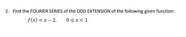 Solved 2. Find the FOURIER SERIES of the ODD EXTENSION of | Chegg.com