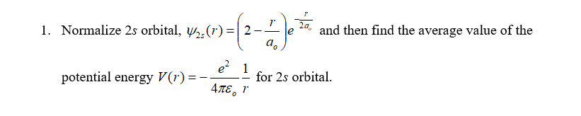 Solved 1. Normalize 2s orbital, v2s(r) = 2 1.3:=(2--|-* and | Chegg.com