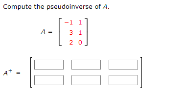 Solved Compute the pseudoinverse of A. A=⎣⎡−132110⎦⎤ | Chegg.com
