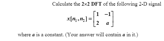 Solved Calculate the 2x2 DFT of the following 2-D signal ſi | Chegg.com