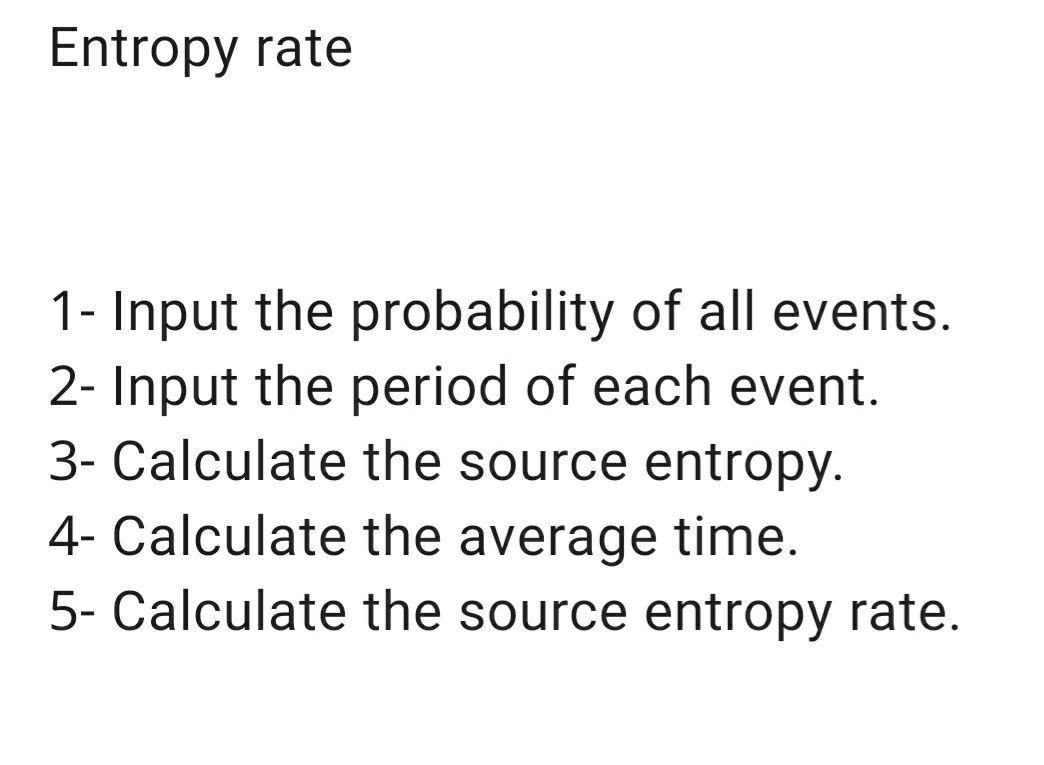 Solved Entropy rate 1- Input the probability of all events. | Chegg.com