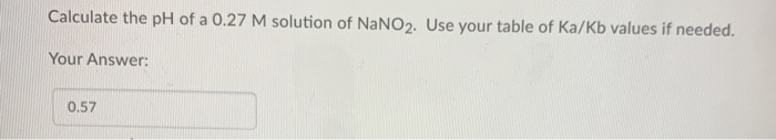 Solved Calculate the pH of a 0.27 M solution of NaNO2. Use | Chegg.com