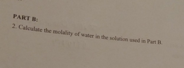 PART B: 2. Calculate the molality of water in the | Chegg.com