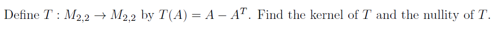 Solved Linear Algebra: Define T: M2,2 M2,2 by T(A) = A - AT | Chegg.com