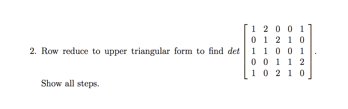 Solved 2. Row reduce to upper triangular form to find det 1 | Chegg.com