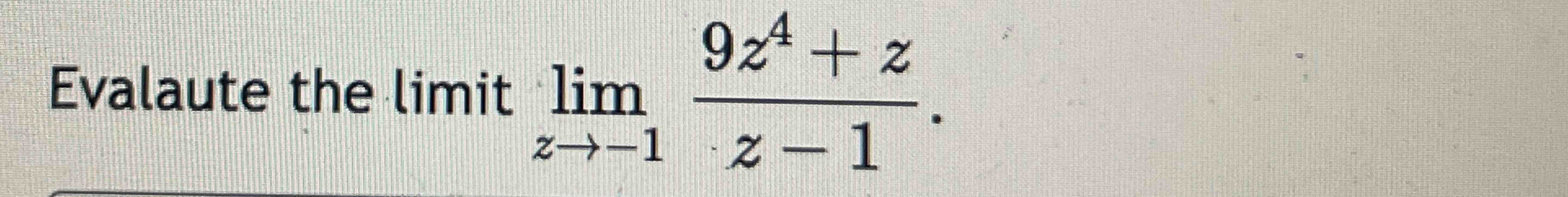 Solved Evalaute the limit limz→-19z4+zz-1 | Chegg.com