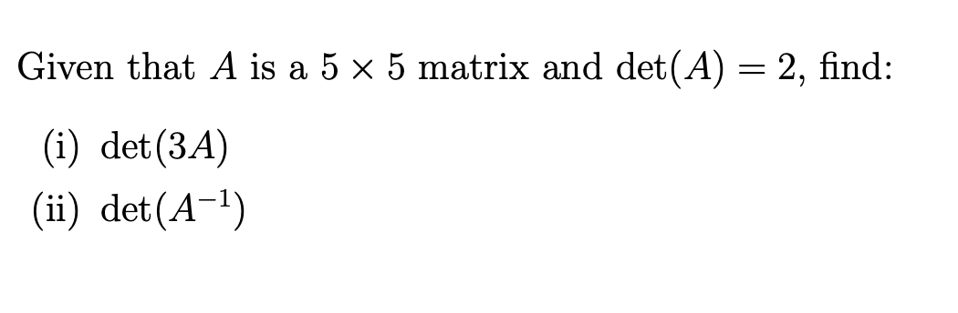 Solved Given that A is a 5 x 5 matrix and det(A) = 2, find: | Chegg.com