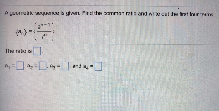 Solved A geometric sequence is given. Find the common ratio | Chegg.com
