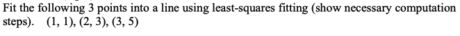 Solved Fit the following 3 points into a line using | Chegg.com
