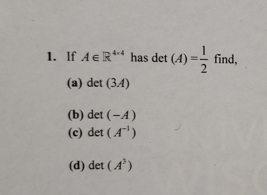 Solved 1. If A£R** has det (A) = find, (a) det (3A) (b) det | Chegg.com