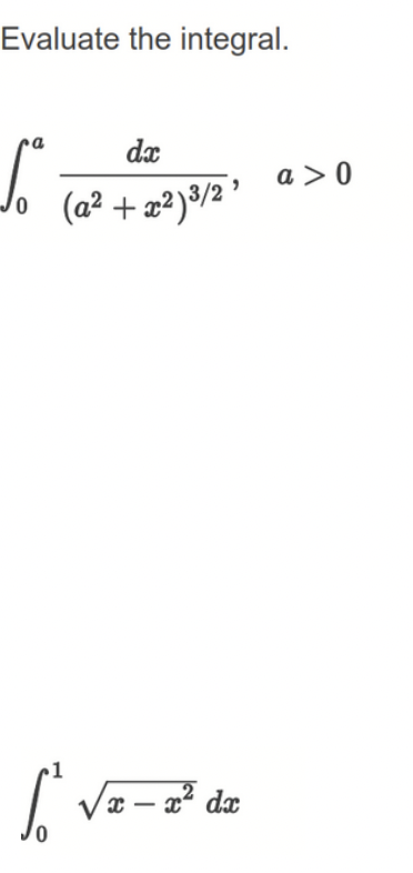 Solved Evaluate the integral. ∫0a(a2+x2)3/2dx,a>0 ∫01x−x2dx | Chegg.com