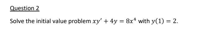 Solved Question 2 Solve the initial value problem xy′+4y=8x4 | Chegg.com