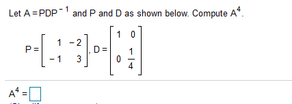 Solved Let A =PDP-1 and P and D as shown below. Compute A4 | Chegg.com