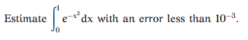 Solved Estimate ∫01e−x2dx with an error less than 10−3. | Chegg.com