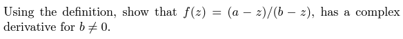 Solved Using the definition, show that f(z)=(a−z)/(b−z), has | Chegg.com