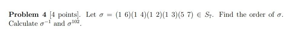 Solved Problem 4 [4 points]. Let σ=(16)(14)(12)(13)(57)∈S7. | Chegg.com