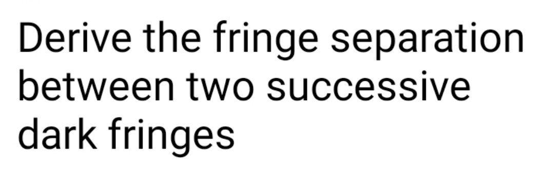 Solved Derive the fringe separation between two successive | Chegg.com