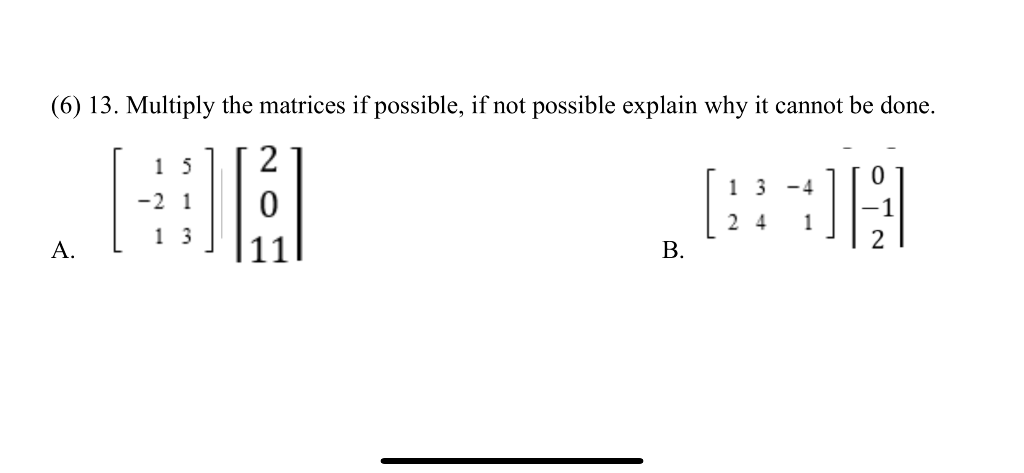 Solved (6) 13. Multiply the matrices if possible, if not | Chegg.com