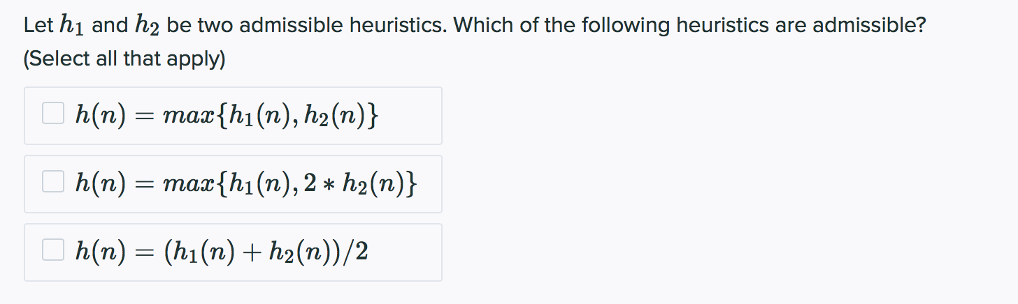 Solved Let hi and h2 be two admissible heuristics. Which of | Chegg.com Solved Let hi and h2 be two admissible heuristics. Which of | Chegg.com
