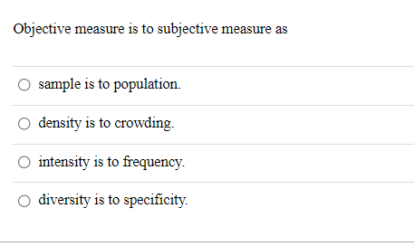 Solved Objective measure is to subjective measure as sample | Chegg.com