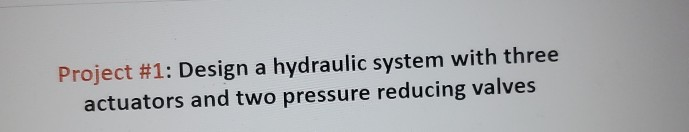 Solved Project #1: Design a hydraulic system with three | Chegg.com