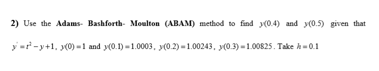 Solved 2) Use the Adams- Bashforth- Moulton (ABAM) method to | Chegg.com