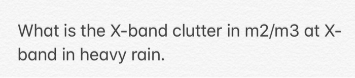 Solved What is the X-band clutter in m2/m3 at X- band in | Chegg.com