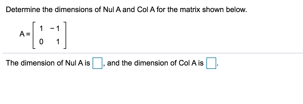 Solved Determine the dimensions of Nul A and Col A for the | Chegg.com Solved Determine the dimensions of Nul A and Col A for the | Chegg.com