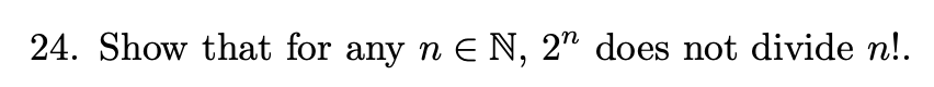 Solved 24. Show that for any n∈N,2n does not divide n !. | Chegg.com
