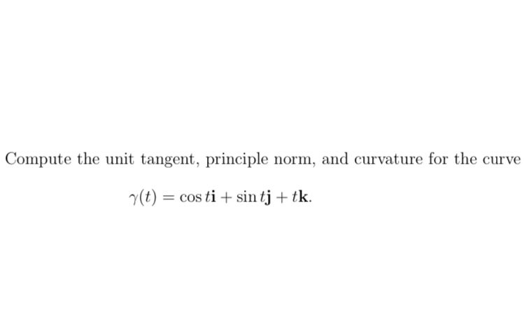 Solved Compute the unit tangent, principle norm, and | Chegg.com