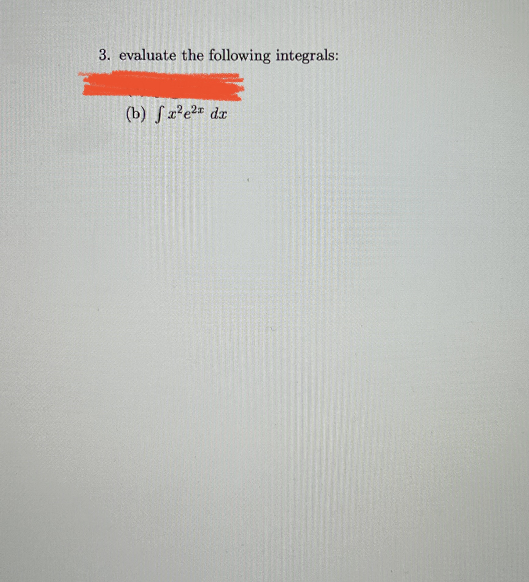 Solved 3. evaluate the following integrals: (b) ∫x2e2xdx | Chegg.com