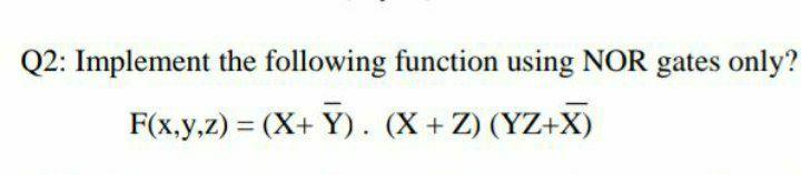 Solved Q2: Implement the following function using NOR gates | Chegg.com