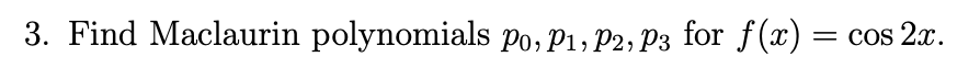 Solved 3. Find Maclaurin polynomials p0,p1,p2,p3 for | Chegg.com